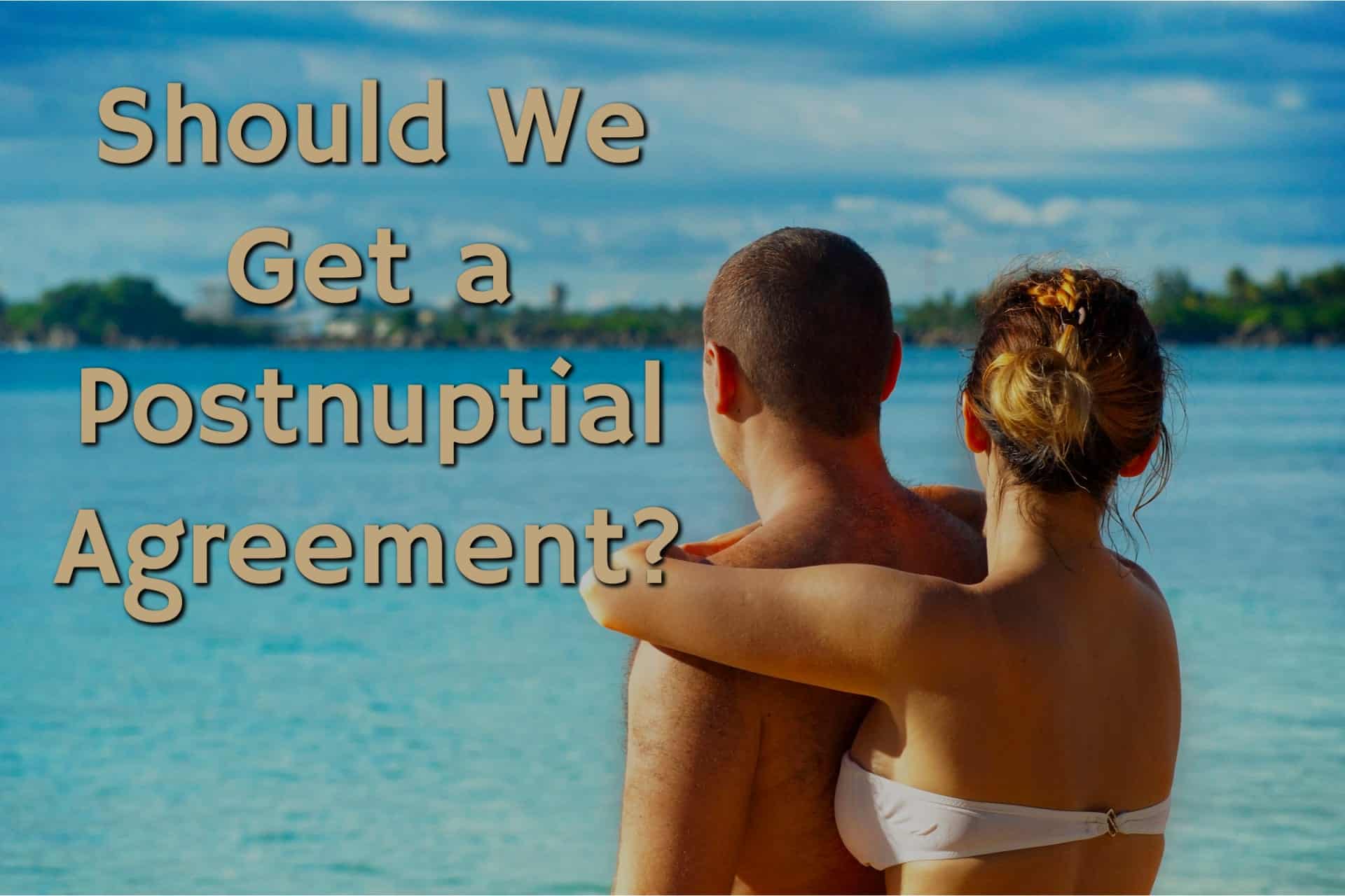 When Do You Need A Postnuptial Agreement Protecting Your Future